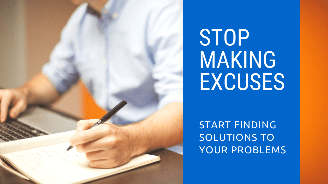 Stop Making Excuses and Start Finding Solutions